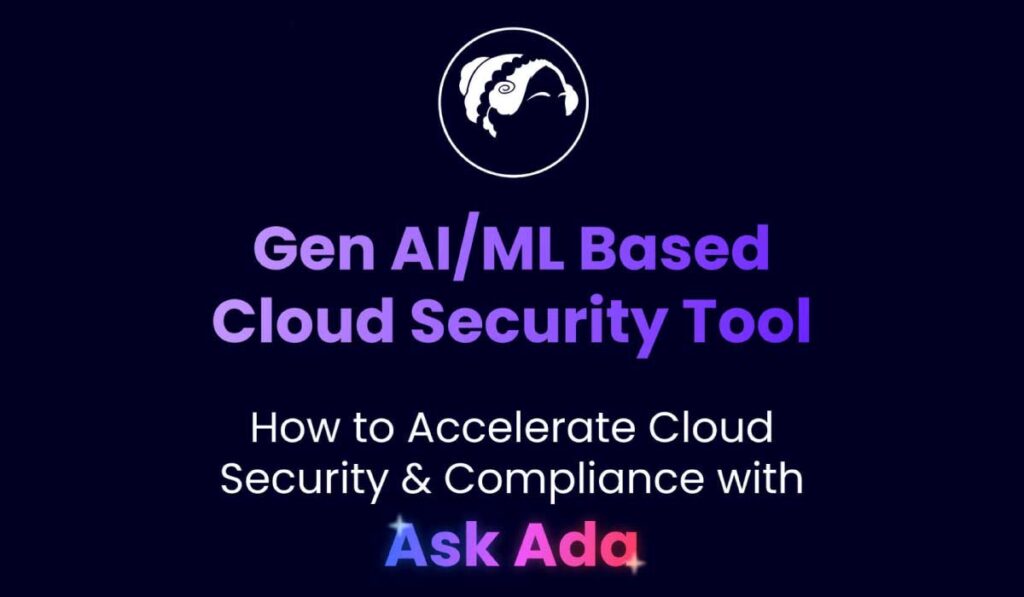 Ask Ada Gen AI/ML Powered Zero Trust CNAPP to Prevent Modern Day ...